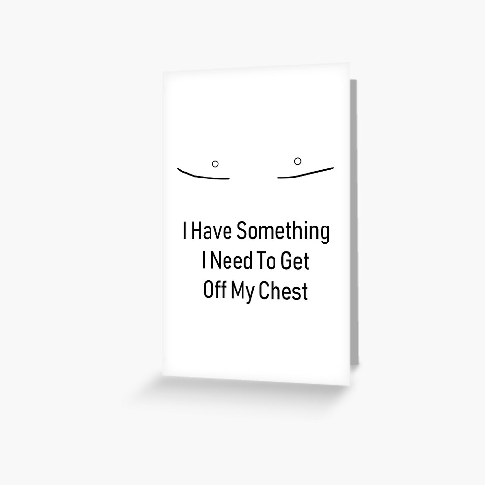 "I Have Something I Need To Get Off My Chest-Plain" Greeting Card for ...