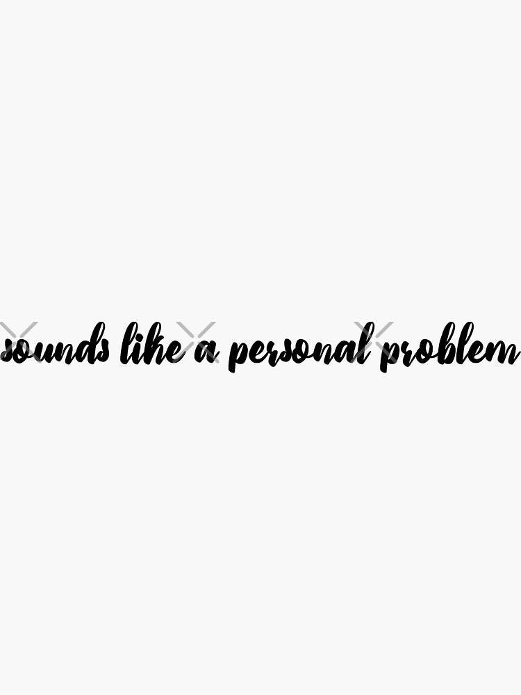 "sounds like a personal problem" Sticker by cortbart | Redbubble