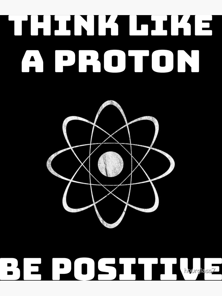 "Think like a proton be positive science sayings" Poster for Sale by ...