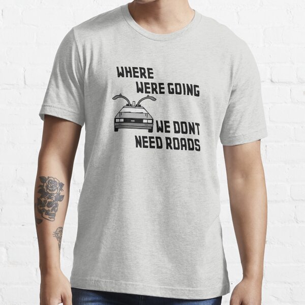 "Where were going we dont need roads, where we're going, we don't need roads, delorean" T-shirt ...