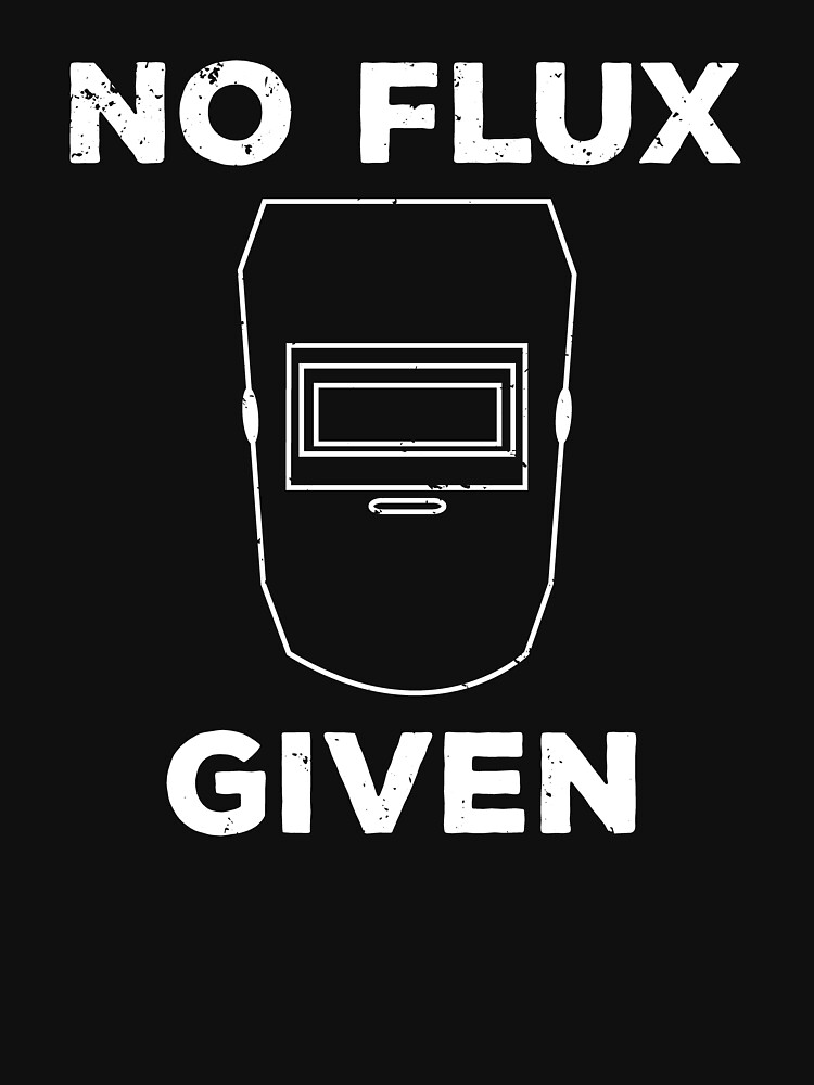 "No Flux Given Funny Welding Pun T-shirt" T-shirt by zcecmza | Redbubble