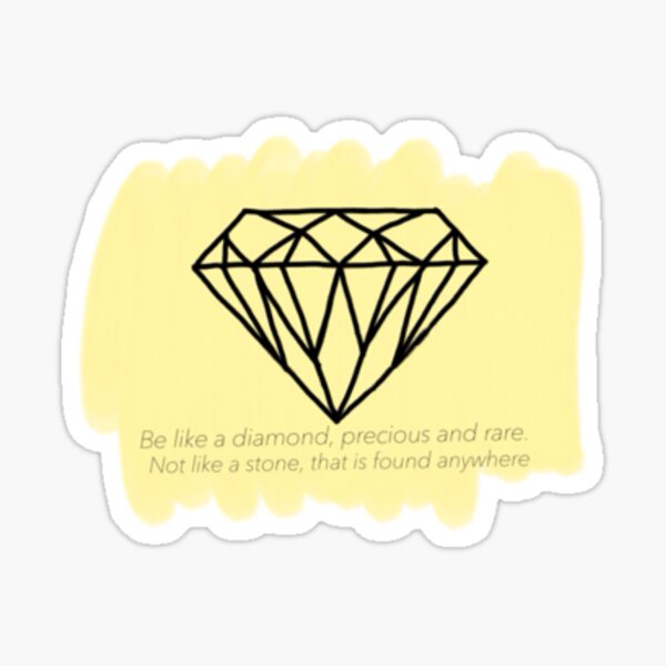 "Be like a diamond, precious and rare. Not like a stone, that is found ...