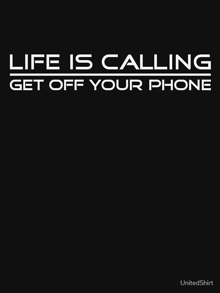 "Life is Calling, Get Off the Phone" T-shirt for Sale by UnitedShirt ...