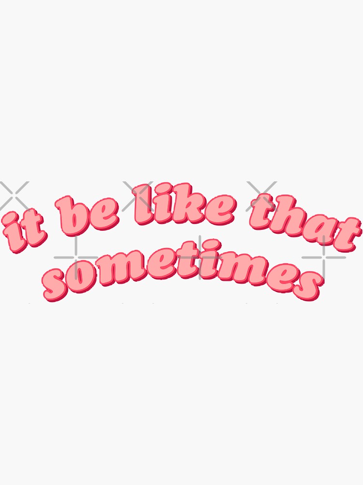 "it be like that sometimes" Sticker for Sale by averywagner | Redbubble