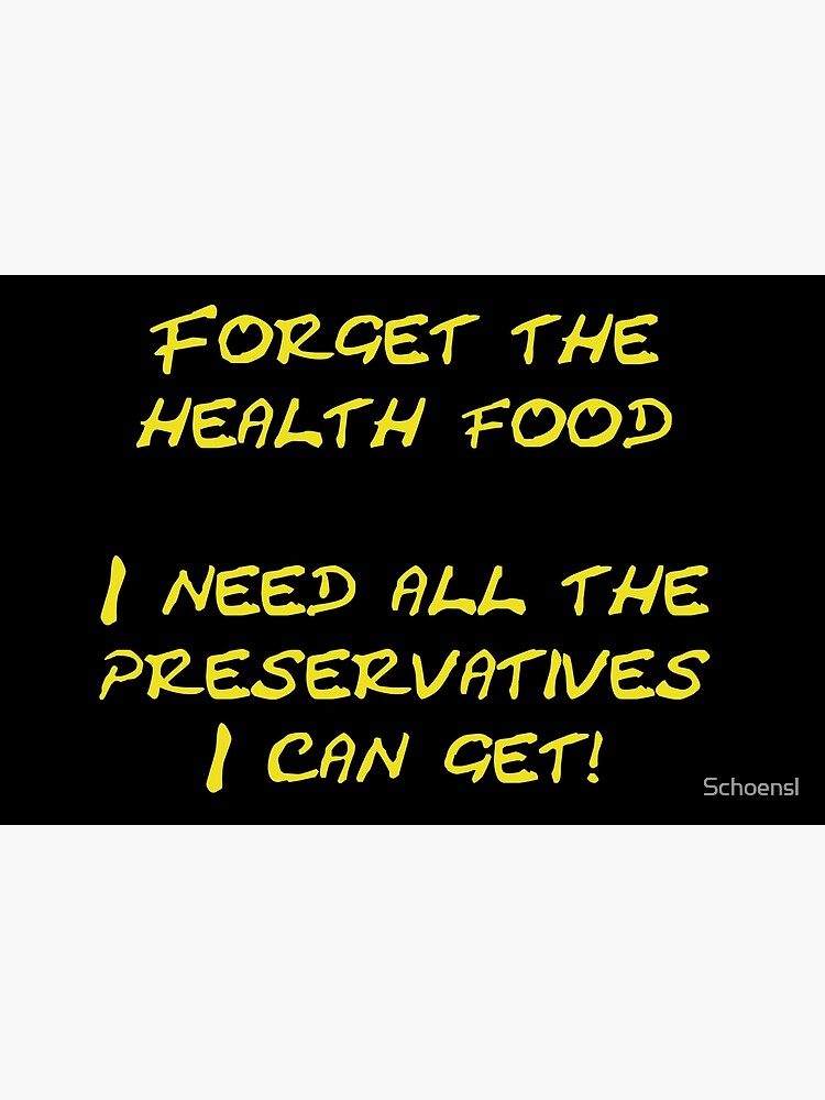 "Forget the health food I need all the preservatives I can get" Poster ...