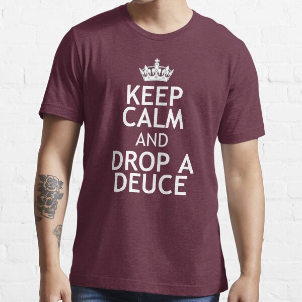 "KEEP CALM AND DROP A DEUCE shirt" T-shirt for Sale by Meowkittykat ...