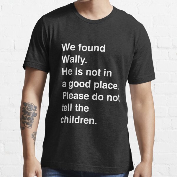 "We Found Wally..." T-shirt for Sale by HerFirstTime | Redbubble | dark ...
