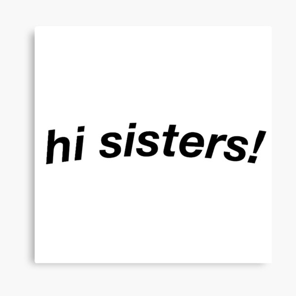 ""HI SISTERS" Text Logo" Canvas Print for Sale by sketchelle | Redbubble