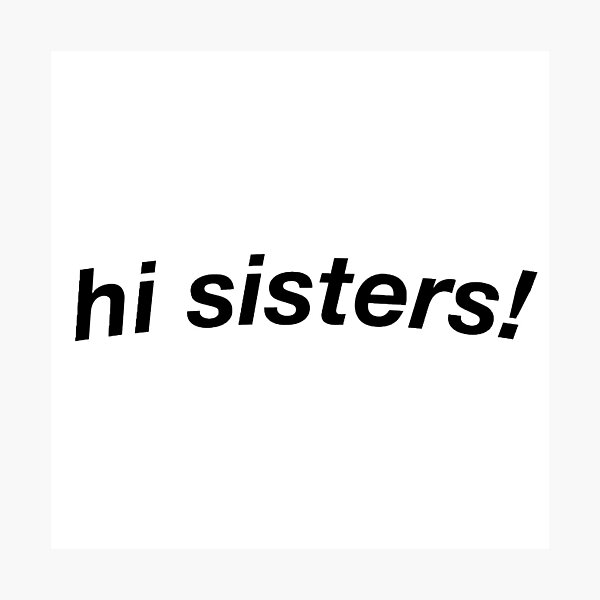""HI SISTERS" Text Logo" Photographic Print by sketchelle | Redbubble