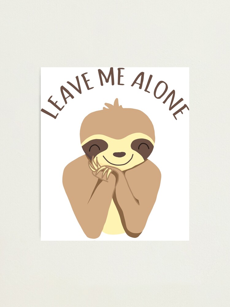 "Funny Leave Me Alone Smiling Sloth Cartoon" Photographic Print by ...