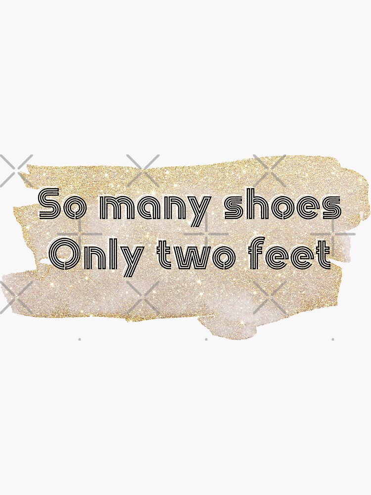 "So Many Shoes, Only Two Feet" Sticker for Sale by madtoyman | Redbubble
