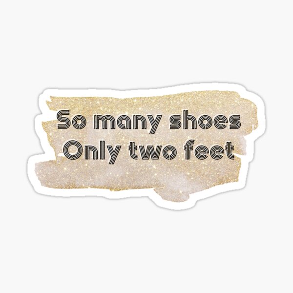 "So Many Shoes, Only Two Feet" Sticker for Sale by madtoyman | Redbubble
