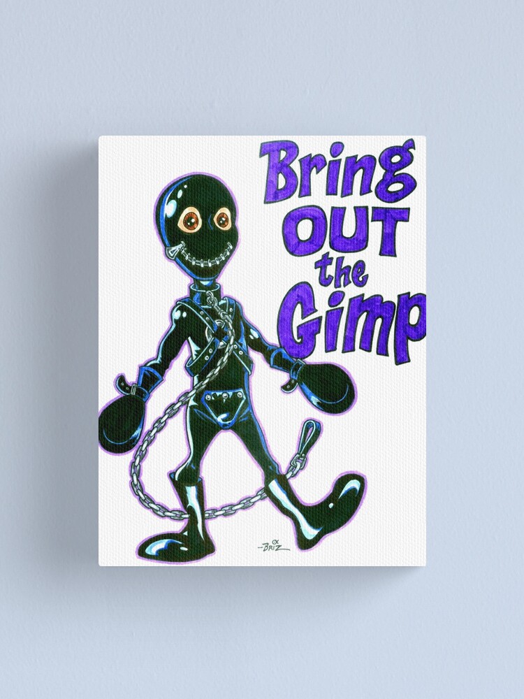 "Bring Out the Gimp" Canvas Print for Sale by brizycomics | Redbubble