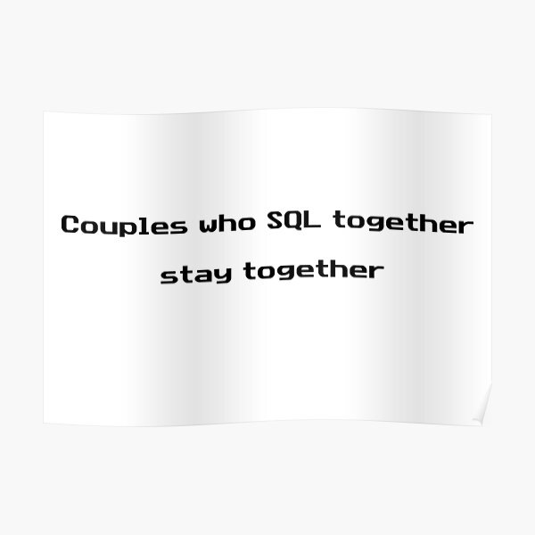 "Couples who SQL together stay together" Poster by myminimoose | Redbubble