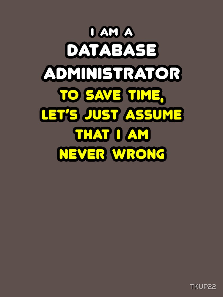 "I Am A Database Administrator, Assume I'm Never Wrong - Funny DBA ...