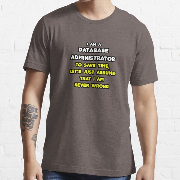 "I Am A Database Administrator, Assume I'm Never Wrong - Funny DBA ...