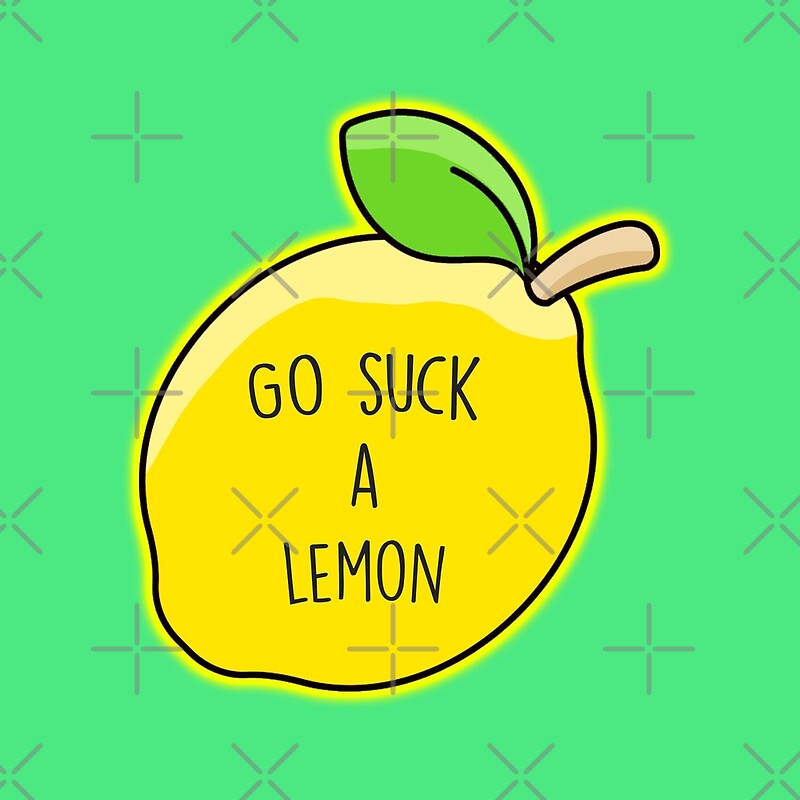 "Go Suck A Lemon" by Barnyardy | Redbubble