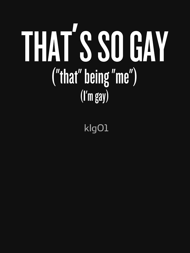 "That's so gay! I'm gay! (white text)" Essential T-Shirt for Sale by ...