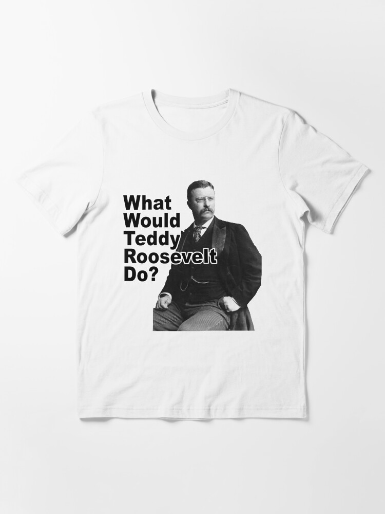 "What Would Theodore Roosevelt Do?" T-shirt for Sale by waymu ...