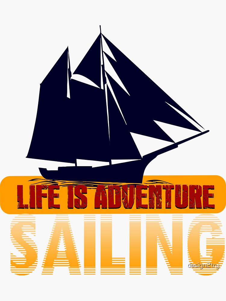 "Sailing - Life Is Adventure. Sailing" Sticker for Sale by design2try ...