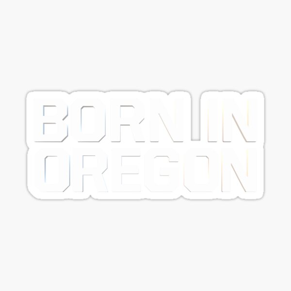 "Born in Oregon" Sticker for Sale by HiddenStar02 | Redbubble