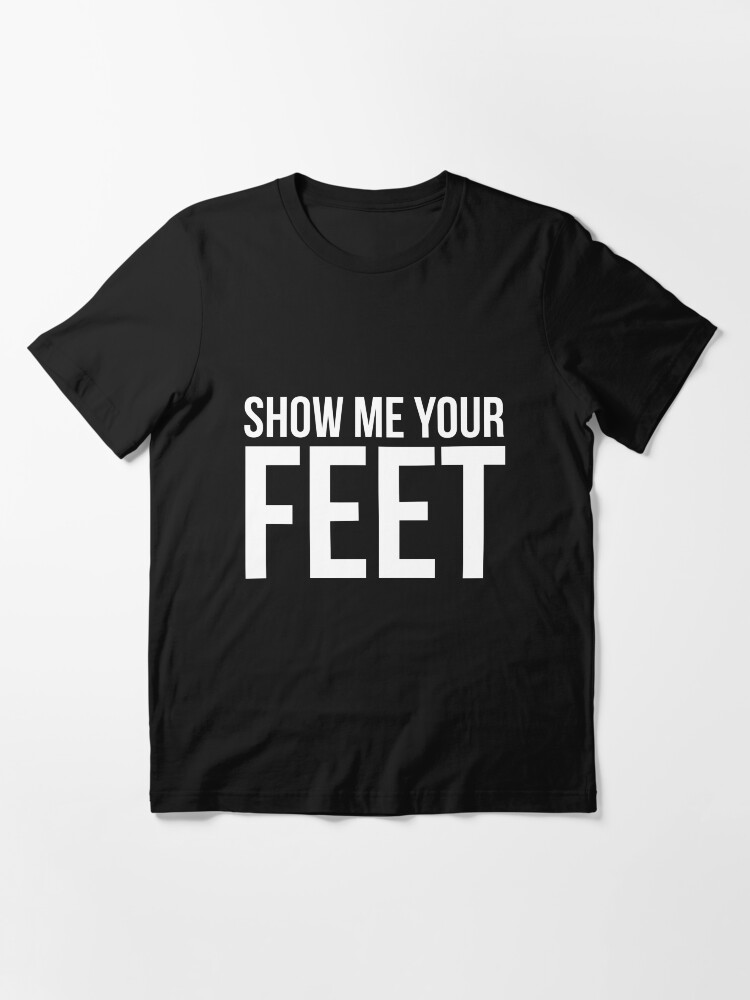 "Show Me Your Feet ~ Cute Foot Fetish " T-shirt for Sale by noirty ...