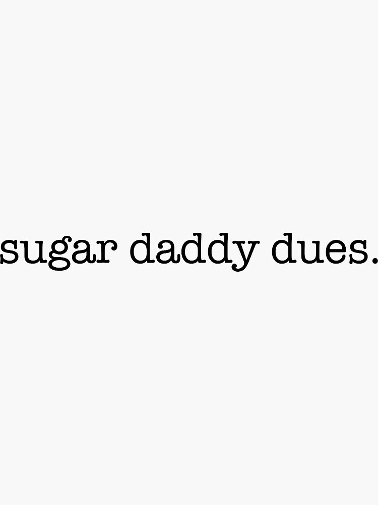 "sugar daddy dues" Sticker for Sale by mboker55 | Redbubble