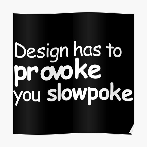 "Art has to provoke you slowpoke!" Poster by janbayer1981 | Redbubble