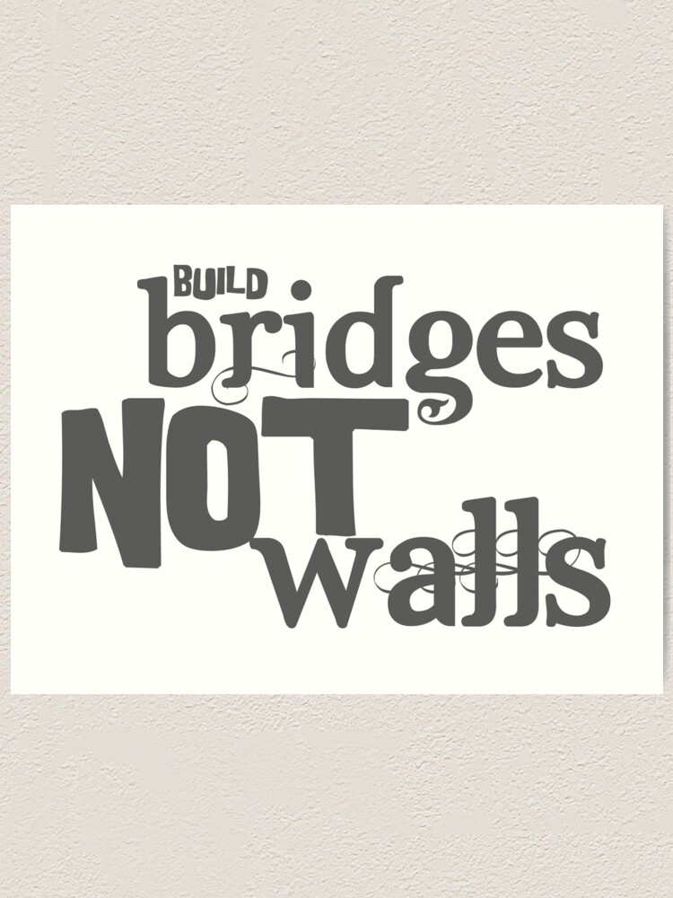 "Build bridges not walls" Art Print for Sale by adorkablemary | Redbubble