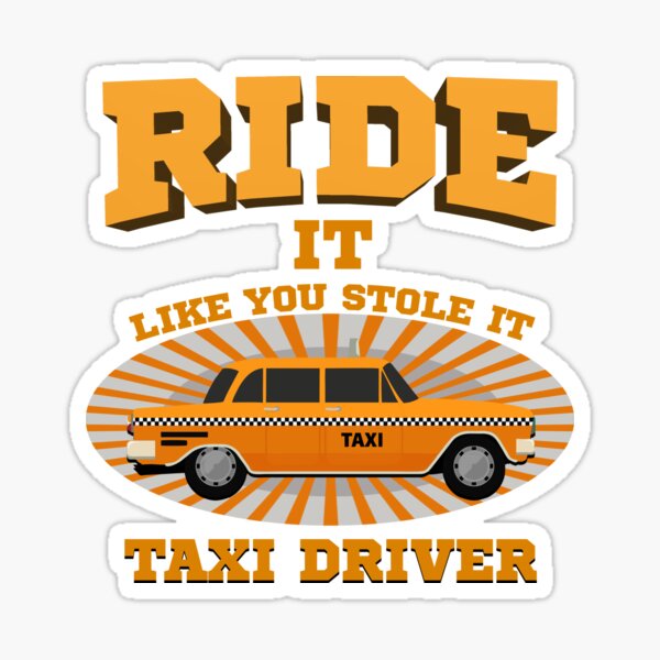 "Taxi Driver - Ride It Like You Stole It. Taxi Driver" Sticker for Sale ...