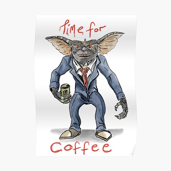 "Time for coffee business gremlin" Poster for Sale by Extreme-Fantasy ...