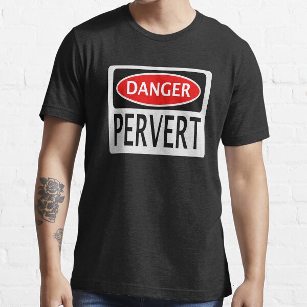 "DANGER PERVERT, FUNNY FAKE SAFETY SIGN" T-shirt by DangerSigns | Redbubble