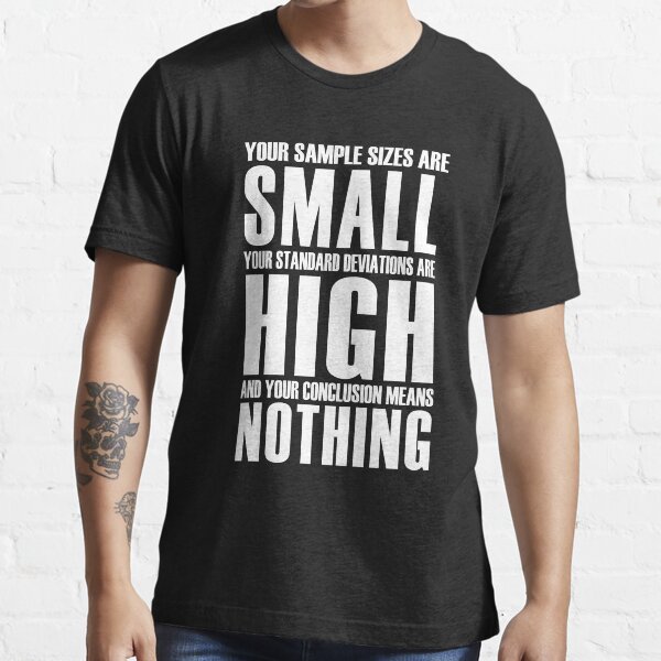 "Your Sample Sizes are Small - Statistics " T-shirt for Sale by Lummel ...