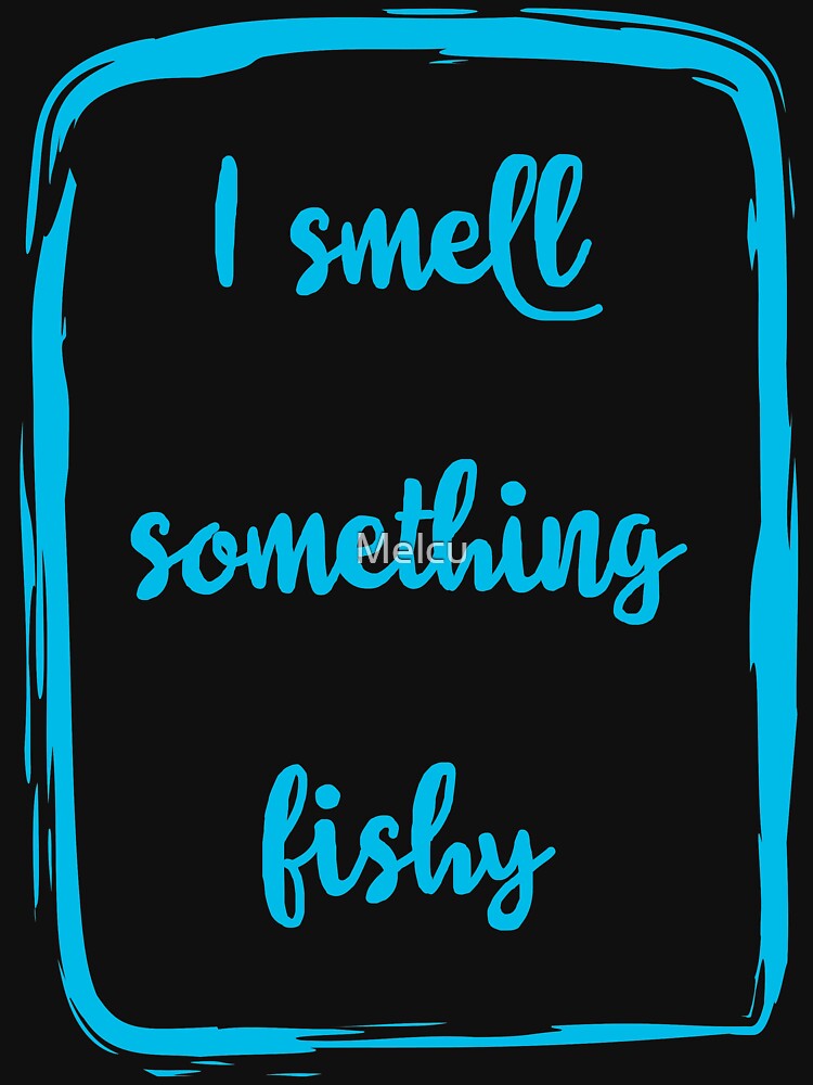 "I smell something fishy" T-shirt by Melcu | Redbubble