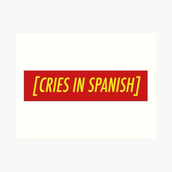 "Cries in Spanish Meme" Art Print for Sale by FlashmanBiscuit | Redbubble