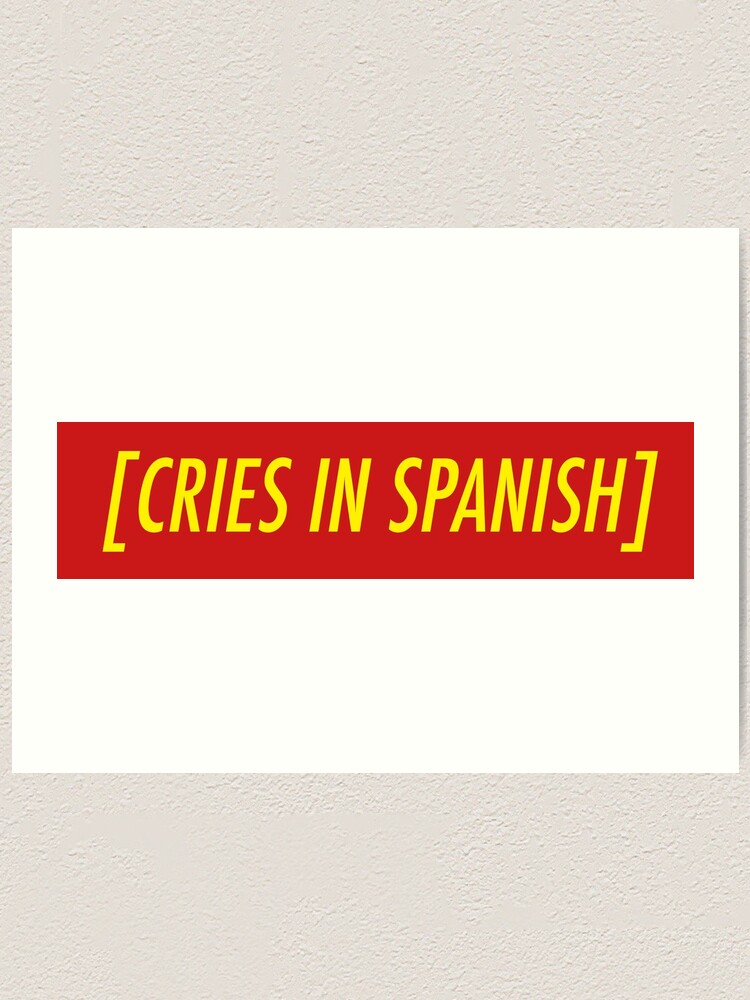 "Cries in Spanish Meme" Art Print for Sale by FlashmanBiscuit | Redbubble