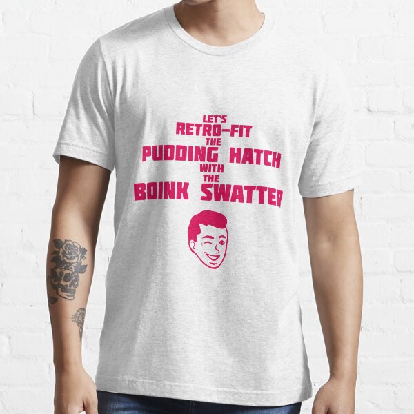 "Let's Retro-fit the pudding hatch, With the boink swatter" T-shirt for ...