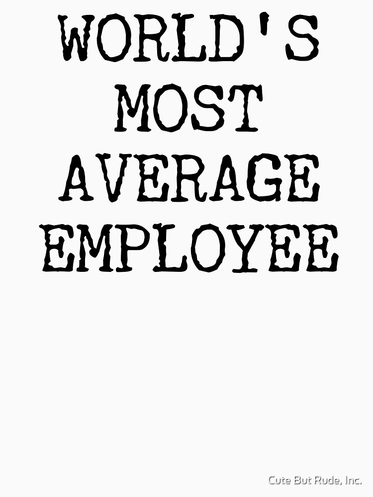 "World's Most Average Employee" T-shirt for Sale by hollywoodtwine ...