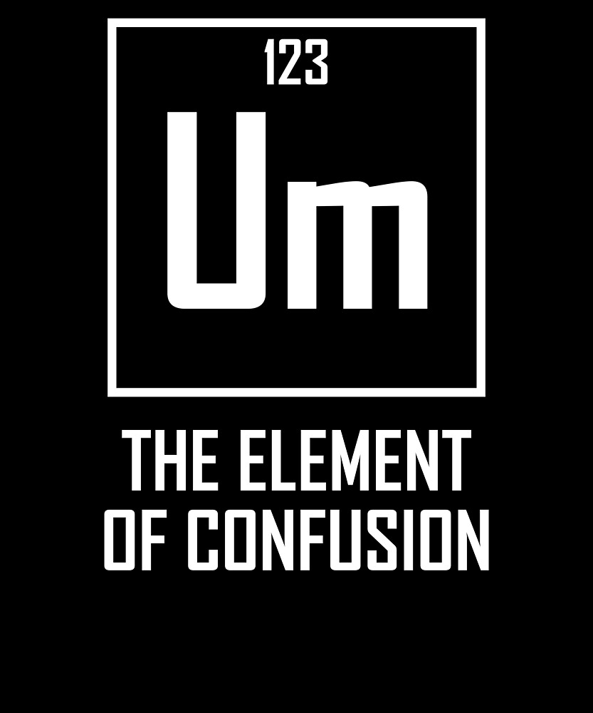 "Um, The Element of Confusion- Funny Chemical Element Joke" by the ...