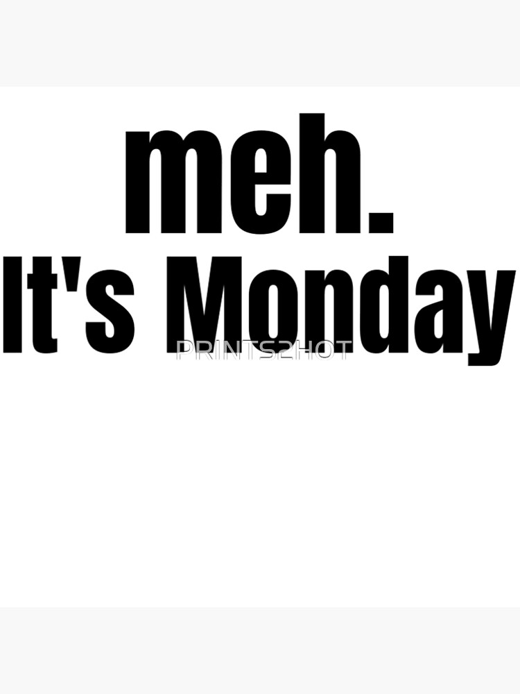 "meh. It's Monday / Funny Witty Sarcastic Humorous Gifts" Poster by ...