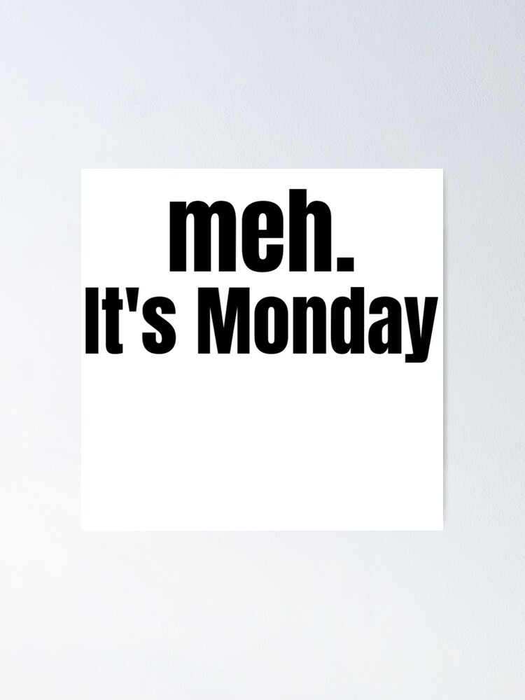 "meh. It's Monday / Funny Witty Sarcastic Humorous Gifts" Poster by ...