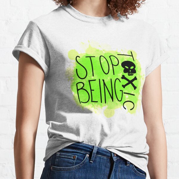 Stop Being Toxic T-Shirts | Redbubble