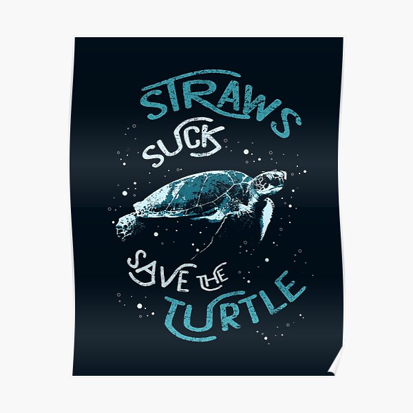 "Straws Suck - Save The Turtle. Ban Plastic. Save The Oceans" Poster by ...