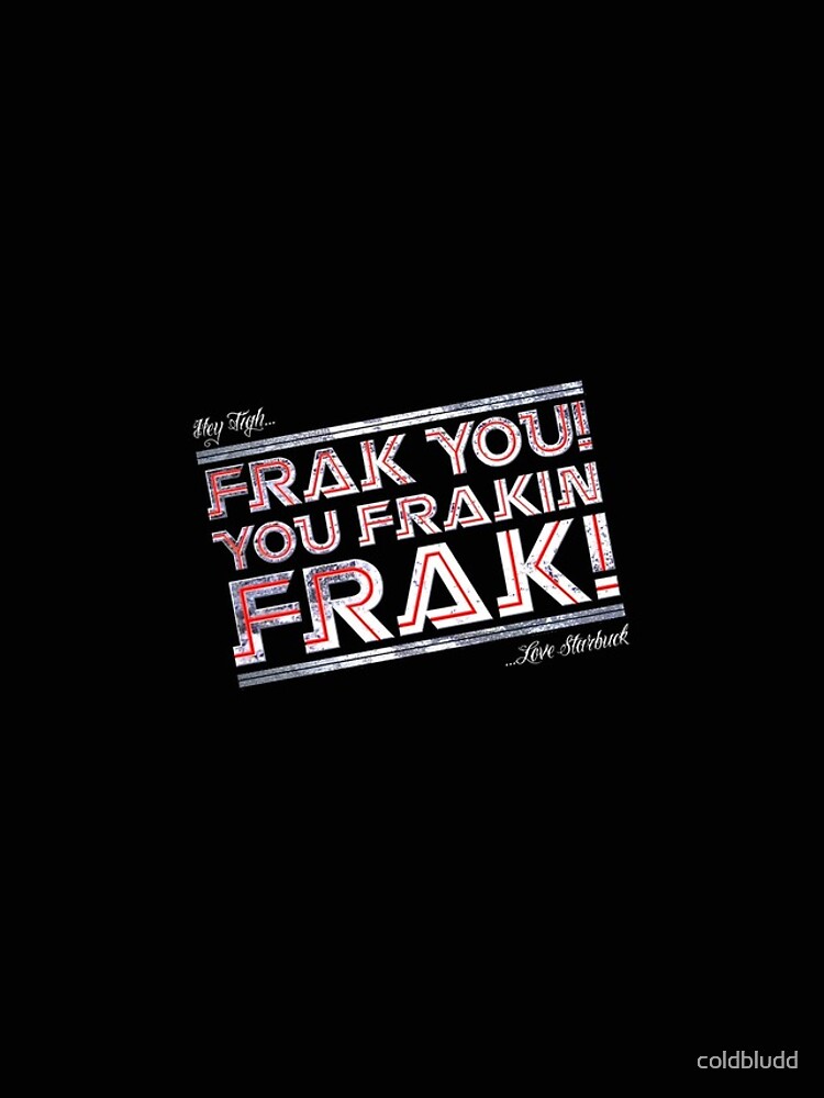 "Frak you you frakin' frak! (Dear Tigh... Love Starbuck)" iPhone Case ...