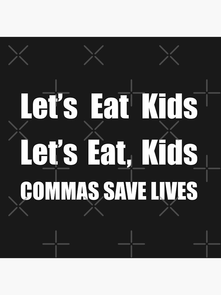 "Lets Eat Kids, Commas save lives funny saying" Poster by Desire ...