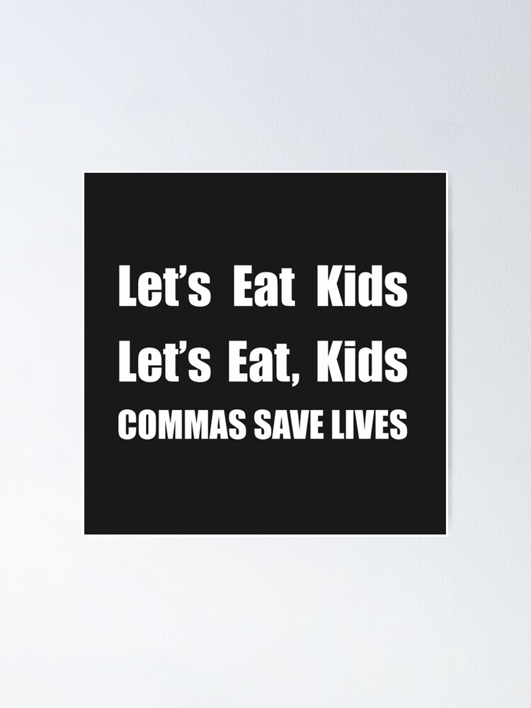 "Lets Eat Kids, Commas save lives funny saying" Poster by Desire ...