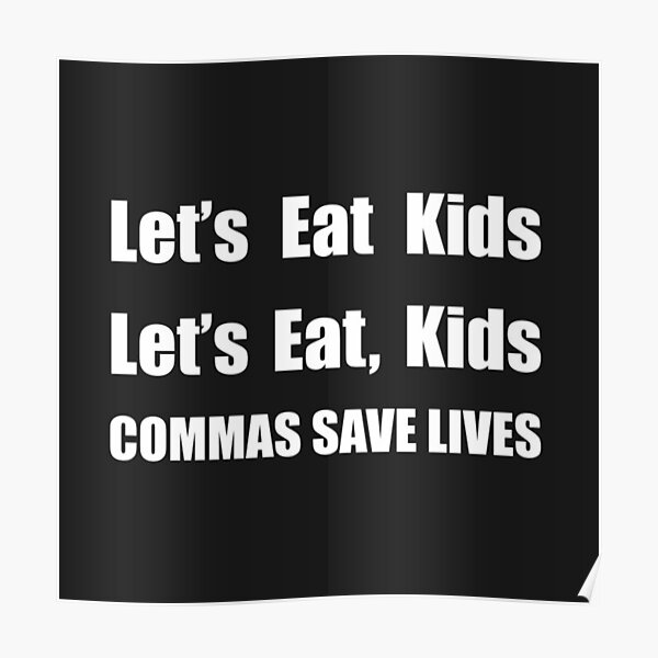 "Lets Eat Kids, Commas save lives funny saying" Poster by Desire ...