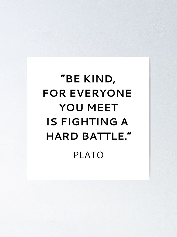 "BE KIND - PLATO INSPIRATIONAL QUOTE" Poster by IdeasForArtists | Redbubble