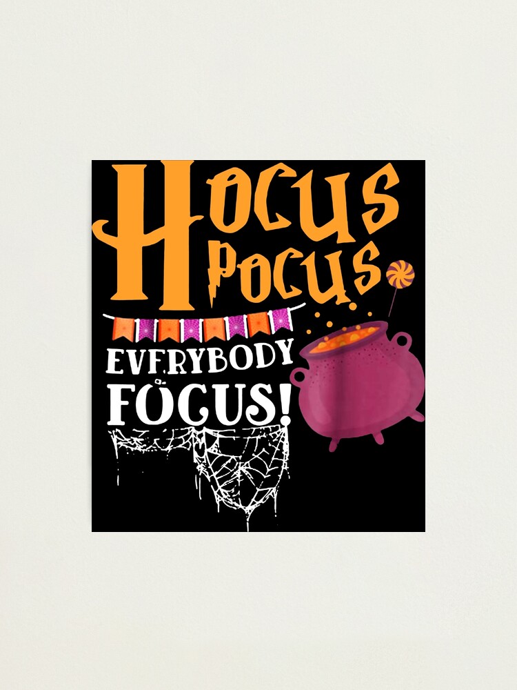 "Hocus Pocus Everybody Focus" Photographic Print by fagata801 | Redbubble