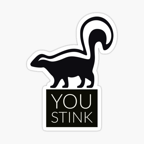 "You stink" Sticker by Chaneygirl1 | Redbubble